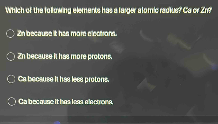 Solved: Which of the following elements has a larger atomic radius? Ca ...
