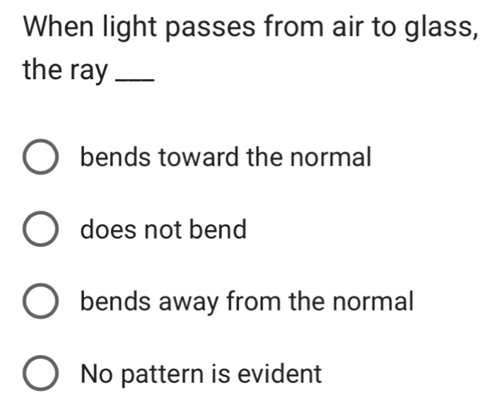 Solved: When light passes from air to glass, the ray_ bends toward the ...