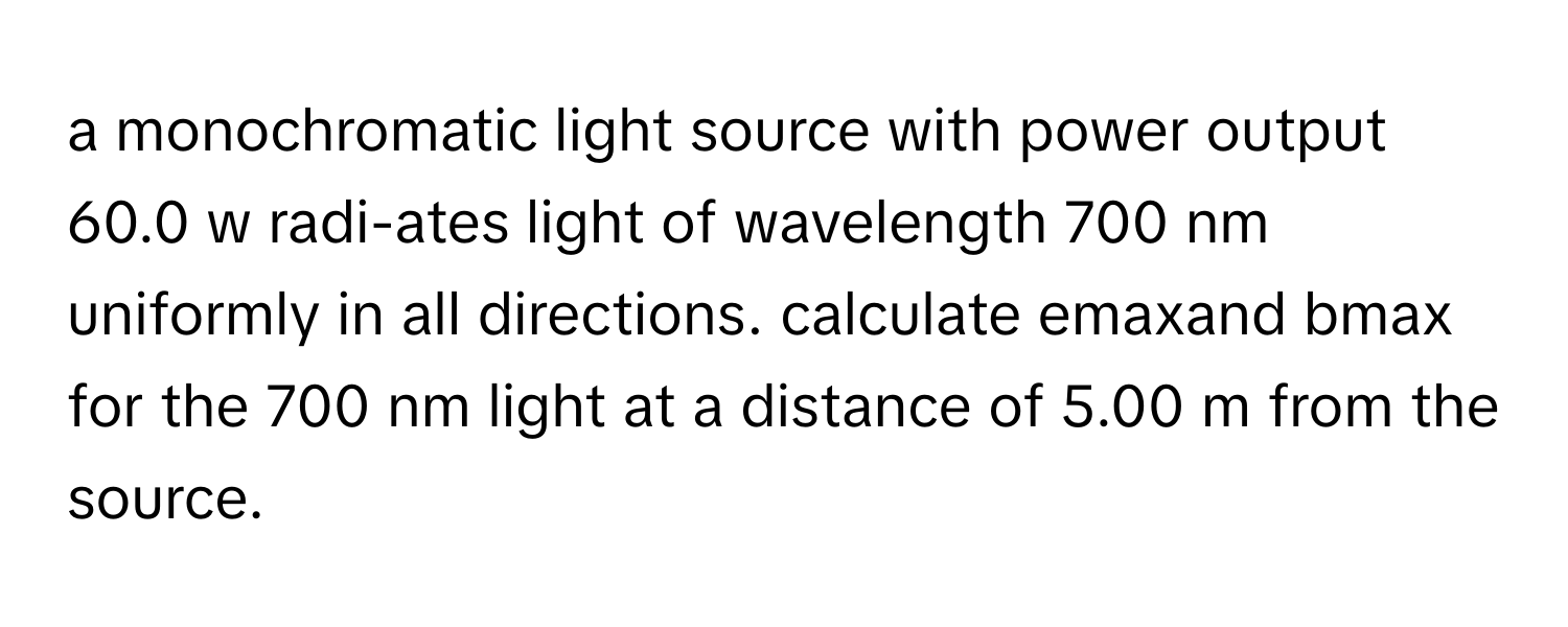Solved: a monochromatic light source with power output 60.0 w radi-ates ...
