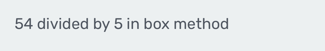 Solved: 54 divided by 5 in box method [Math]