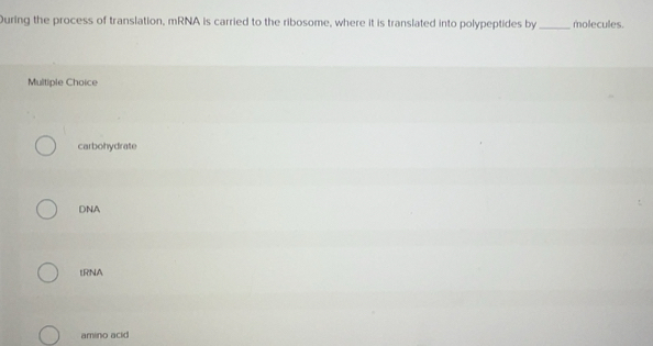 Solved: During the process of translation, mRNA is carried to the ...