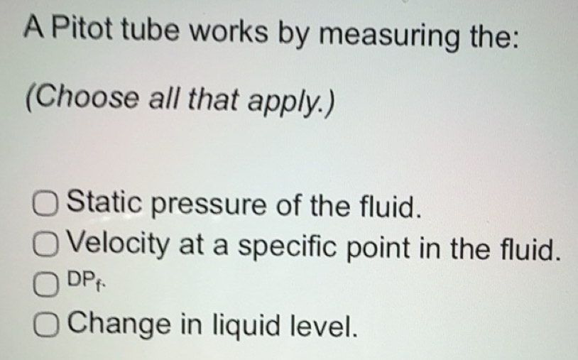 Solved: A Pitot tube works by measuring the: (Choose all that apply ...
