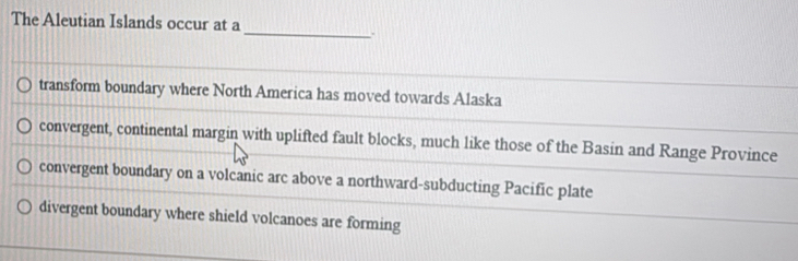 Solved: The Aleutian Islands occur at a _ . transform boundary where ...
