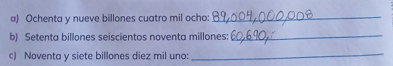 Resuelto:Ochenta y nueve billones cuatro mil ocho:_ b) Setenta billones ...