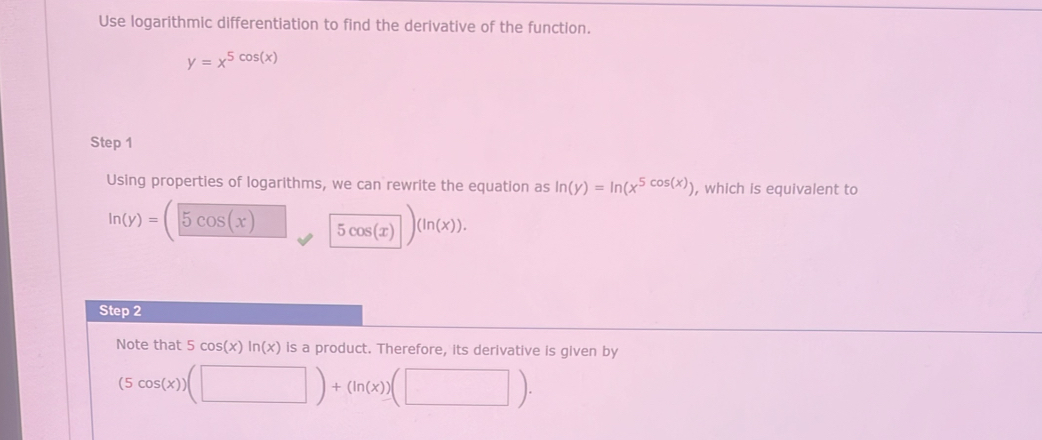Solved: Use logarithmic differentiation to find the derivative of the function. y=x^(5cos (x ...