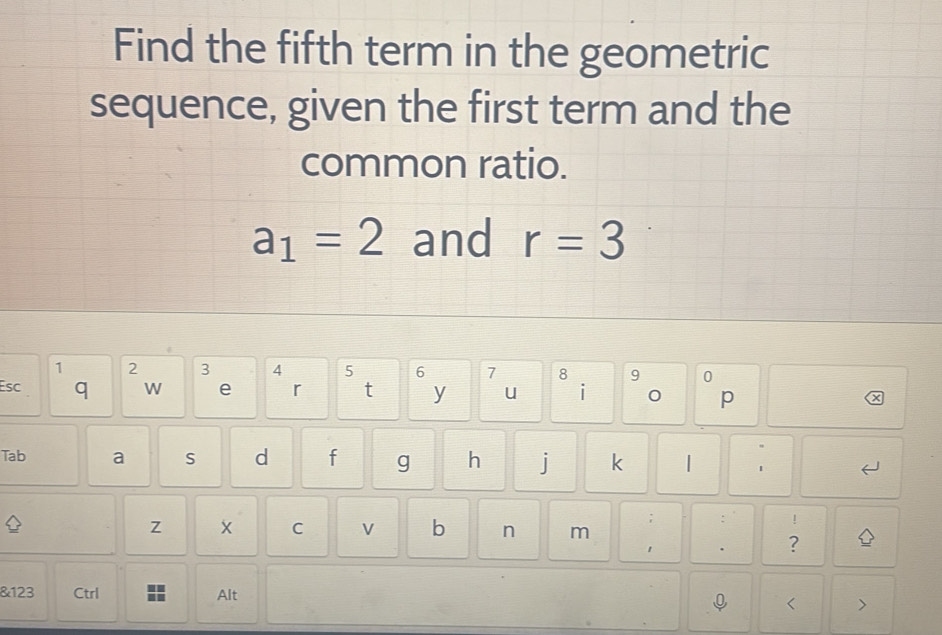 Solved: Find the fifth term in the geometric sequence, given the first ...