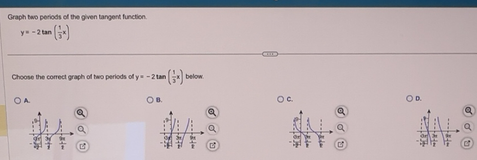 Solved: Graph two periods of the given tangent function. y=-2tan ( 1/3 ...