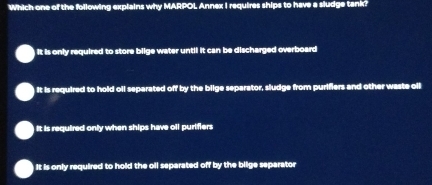 Solved: Which one of the following explains why MARPOL Annex I requires ...