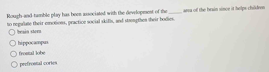 Solved: Rough-and-tumble play has been associated with the development ...