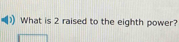 Solved: What is 2 raised to the eighth power? [Others]