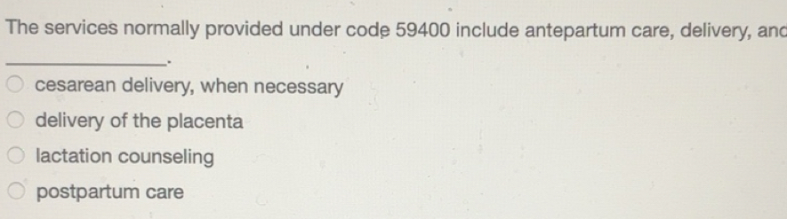 Solved: The services normally provided under code 59400 include ...