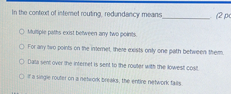 Solved: In the context of internet routing, redundancy means_ (2 p ...