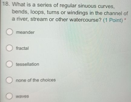 Solved: What is a series of regular sinuous curves, bends, loops, turns ...