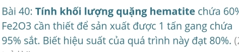 Giải quyết:Tính khối lượng quặng hematite chứa 60% Fe2O3 cần thiết để ...