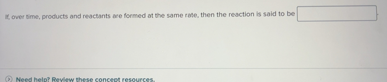 Solved: If, over time, products and reactants are formed at the same ...