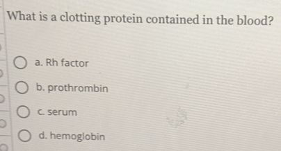 Solved: What is a clotting protein contained in the blood? a. Rh factor ...