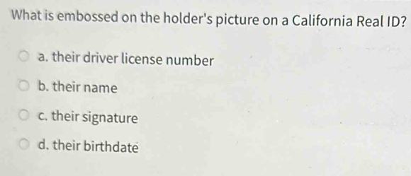 Solved: What is embossed on the holder's picture on a California Real ...
