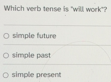 Solved: Which verb tense is "will work"? simple future simple past ...