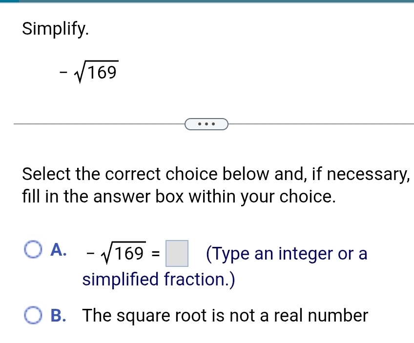 Solved: Simplify. -sqrt(169) Select the correct choice below and, if ...