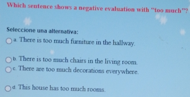 Resuelto:Which sentence shows a negative evaluation with “too much ...