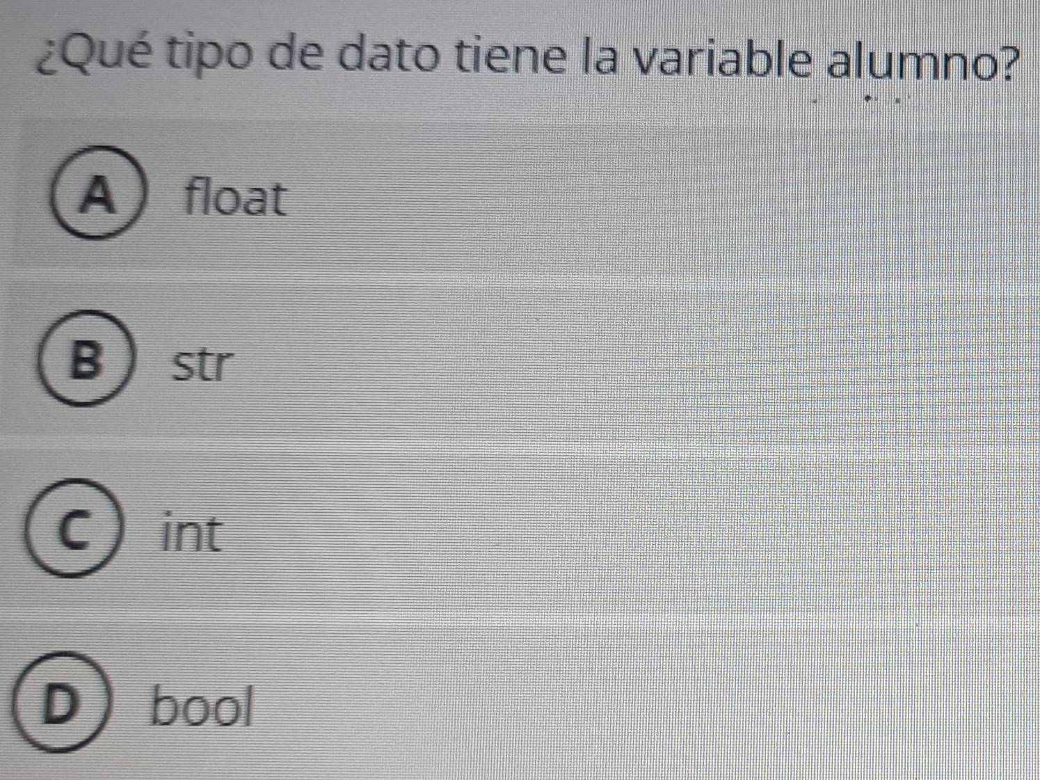 Resuelto:¿Qué tipo de dato tiene la variable alumno? A float B str int bool