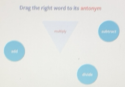 Solved: Drag the right word to its antonym multiply suberace add divide ...