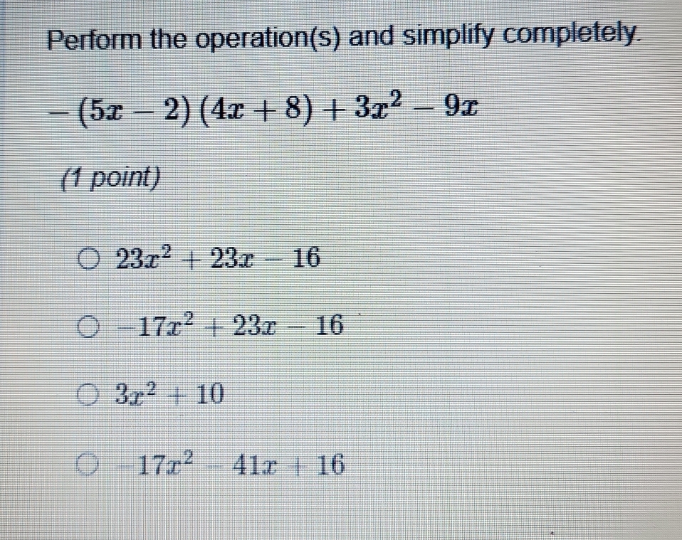Solved: Perform the operation(s) and simplify completely. -(5x-2)(4x+8)+3x^2-9x (1 point) 23x^2 ...