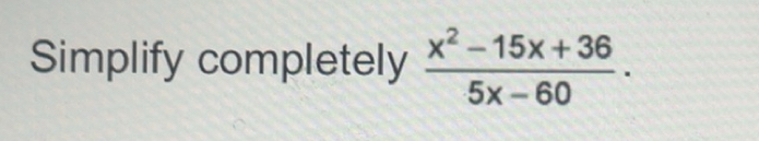 Solved: Simplify completely (x^2-15x+36)/5x-60 . [Math]
