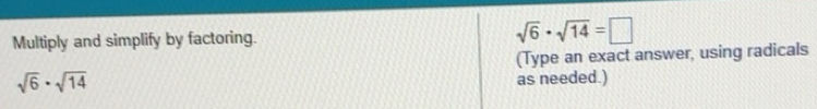 Solved: Multiply and simplify by factoring. sqrt(6)· sqrt(14)= (Type an exact answer, using ...