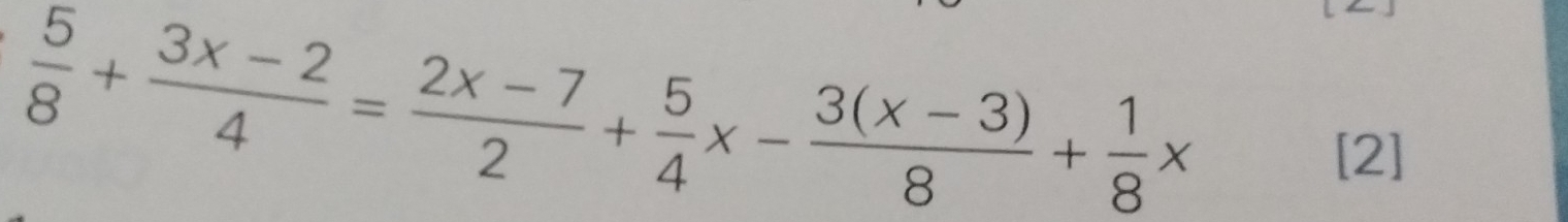 Risolto: 5/8 + (3x-2)/4 = (2x-7)/2 + 5/4 x- (3(x-3))/8 + 1/8 x [2]