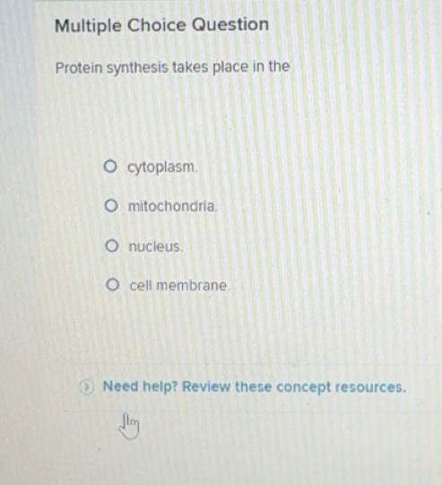 Solved: Question Protein synthesis takes place in the cytoplasm. mitochondria. nucleus. cell ...