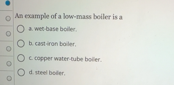 Solved: An example of a low-mass boiler is a a. wet-base boiler. b ...