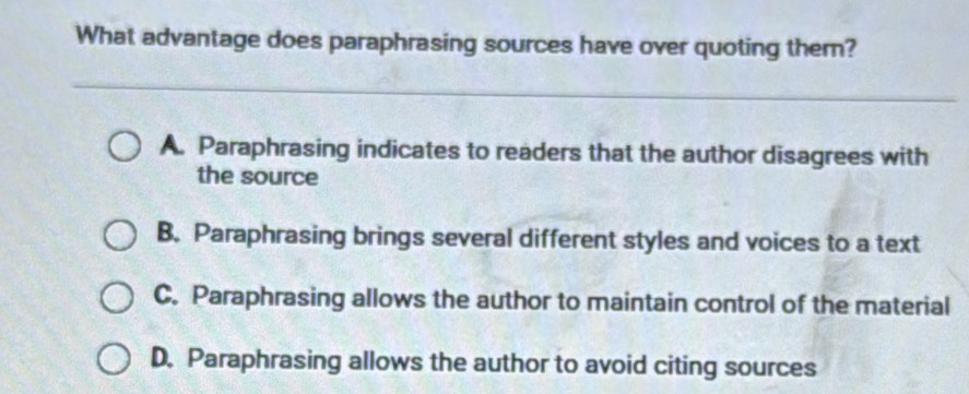 Solved: What advantage does paraphrasing sources have over quoting them? A. Paraphrasing ...