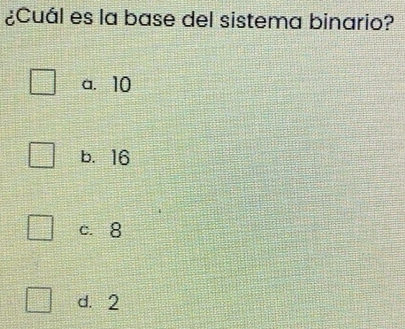 Resuelto:¿Cuál es la base del sistema binario? a. 10 b. 16 c. 8 d. 2