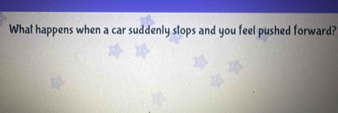 Solved: What happens when a car suddenly stops and you feel pushed ...