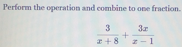 Solved: Perform the operation and combine to one fraction. 3/x+8 + 3x/x ...