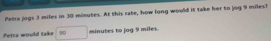 Solved: Petra jogs 3 miles in 30 minutes. At this rate, how long would ...