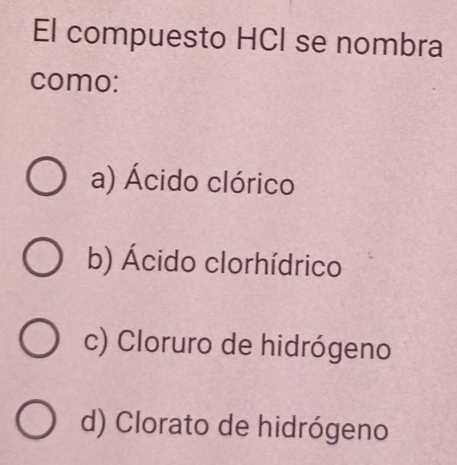 Resuelto:El compuesto HCI se nombra como: a) Ácido clórico b) Ácido ...