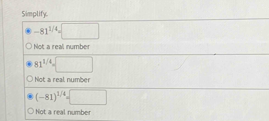 Solved: Simplify. -81^(1/4)= Not a real number 81^(1/4)= Not a real ...