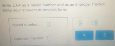 Solved: Write 2.64 as a mixed number and as an improper fraction. Write your answers in simplest ...