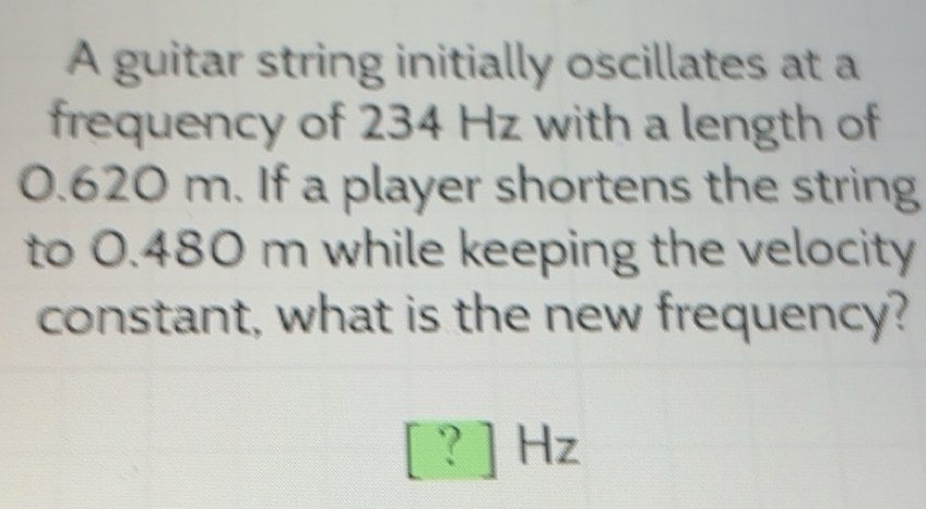 Solved: A guitar string initially oscillates at a frequency of 234 Hz ...
