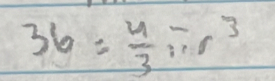 Solved: 36= 4/3 π r^3 [Math]