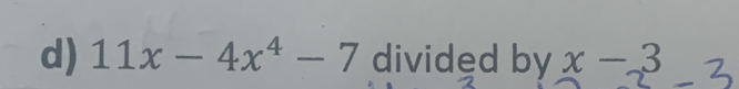 Solved: 11x-4x^4-7 divided by x-3 [Math]
