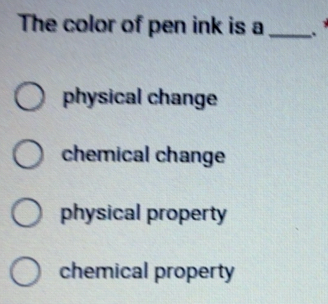 Solved: The color of pen ink is a _. × physical change chemical change ...