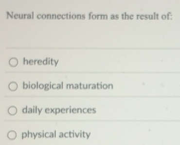 Solved: Neural connections form as the result of: heredity biological ...