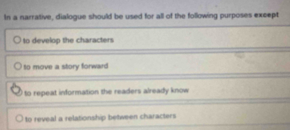 Solved: In a narrative, dialogue should be used for all of the ...