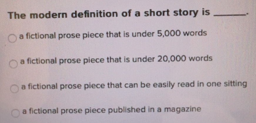 Solved: The modern definition of a short story is_ . a fictional prose ...