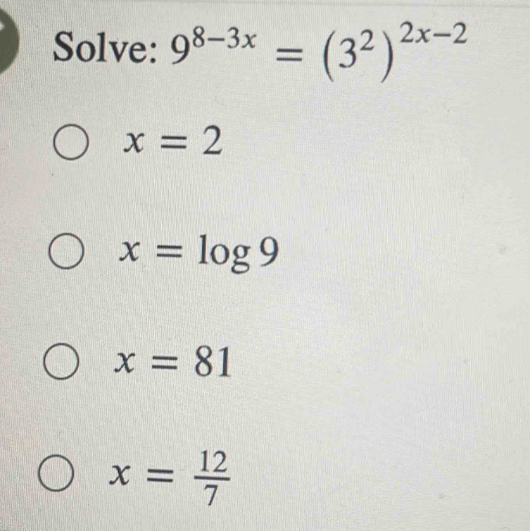 Solved: Solve: 9^(8-3x)=(3^2)^2x-2 x=2 x=log 9 x=81 x= 12/7 [Math]
