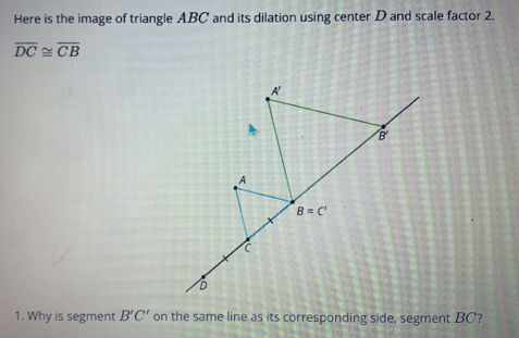 Solved: Here is the image of triangle ABC and its dilation using center D and scale factor 2 ...