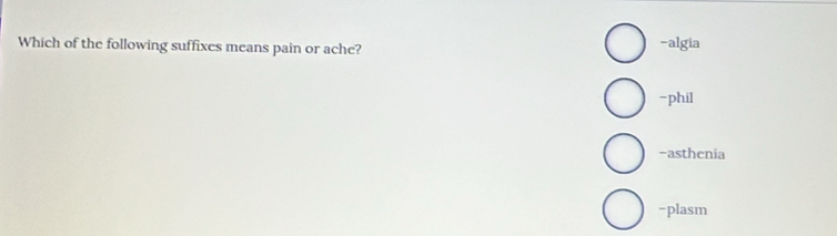 Solved: Which of the following suffixes means pain or ache? -algia ...